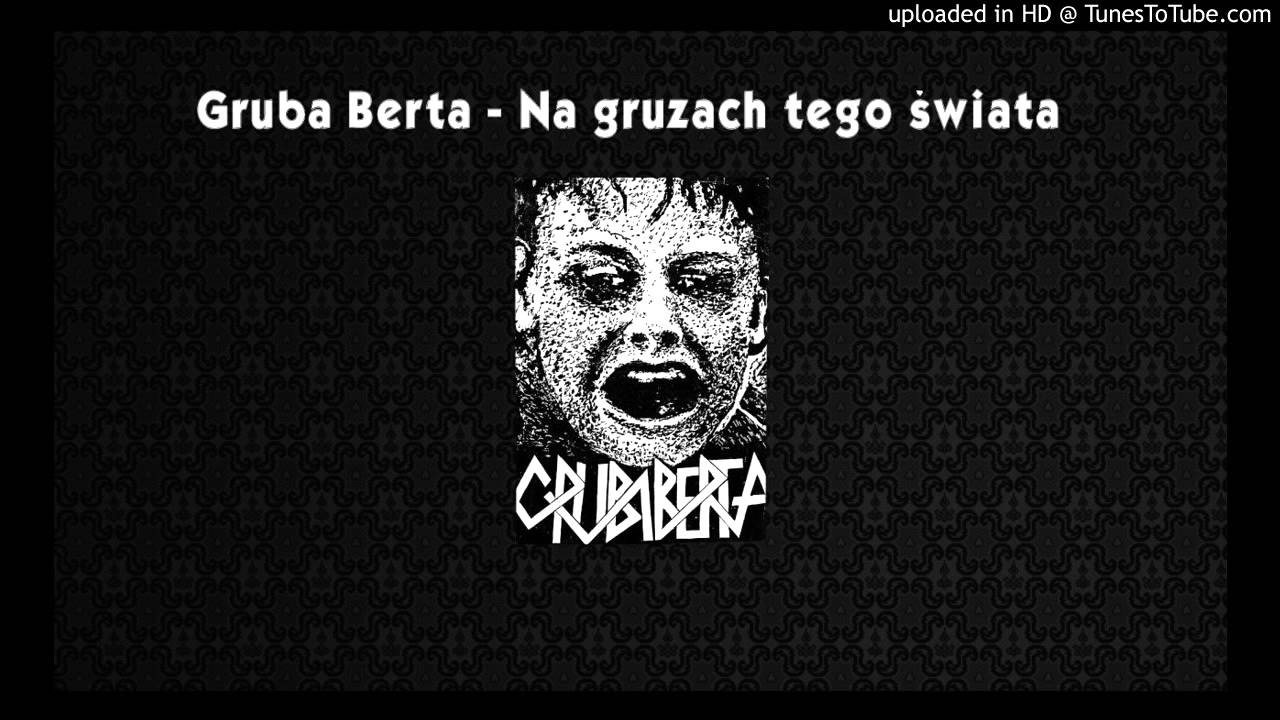 Gruba Berta - Na gruzach tego świata - YouTube