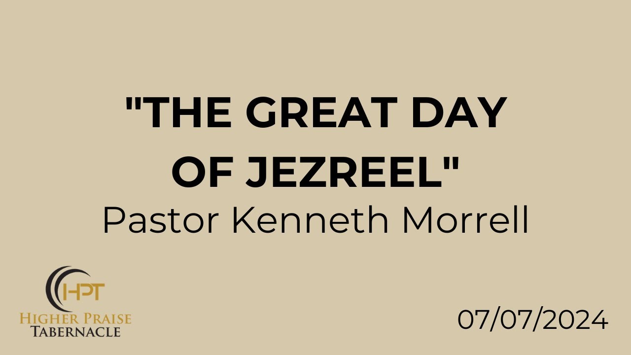 Pastor Kenneth Morrell | "The Great Day of Jezreel" | July 7, 2024 ...