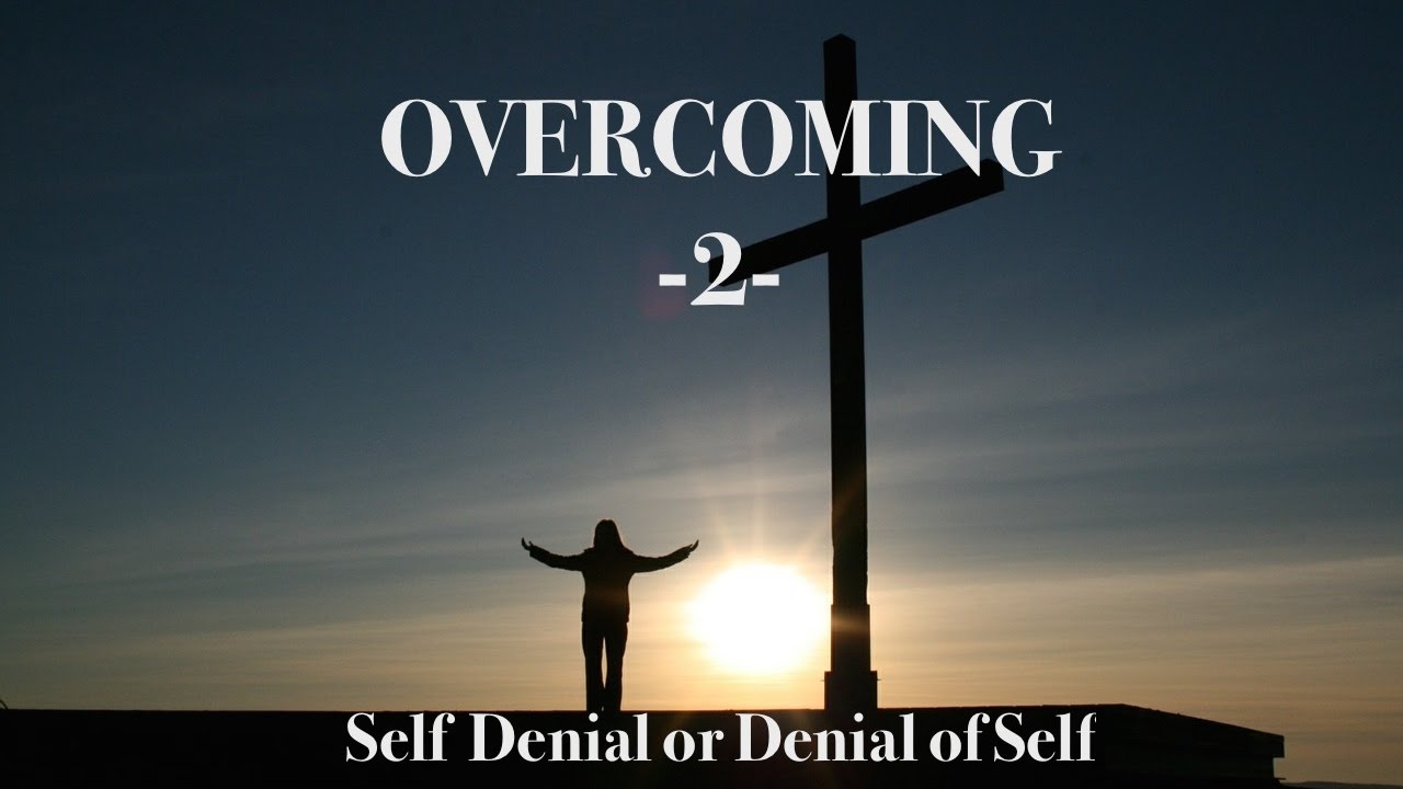 OVERCOMING 2 / Self Denial or Denial of Self - Paul M Hanssen - March ...