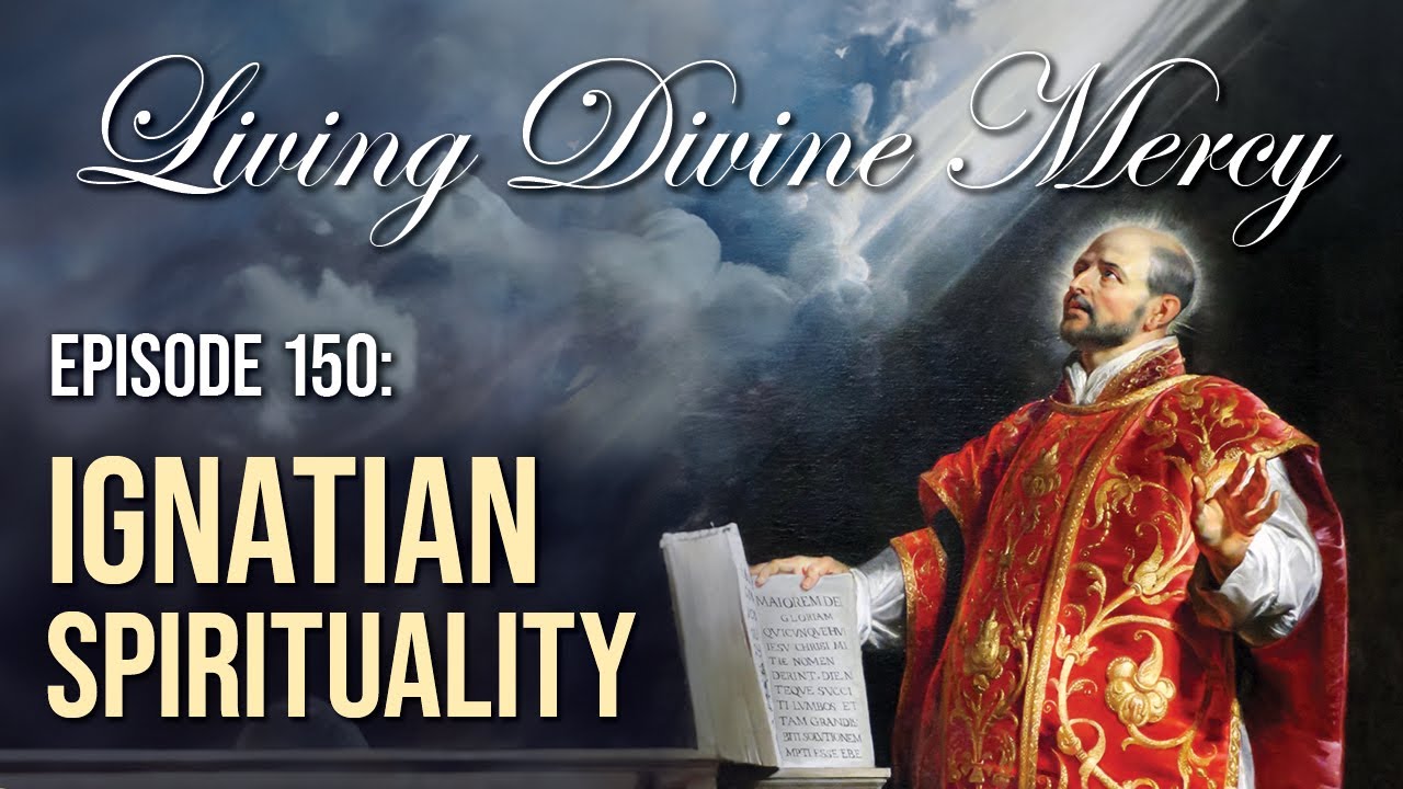 Ignatian Spirituality - Living Divine Mercy (EWTN) Ep. 150 with Fr ...