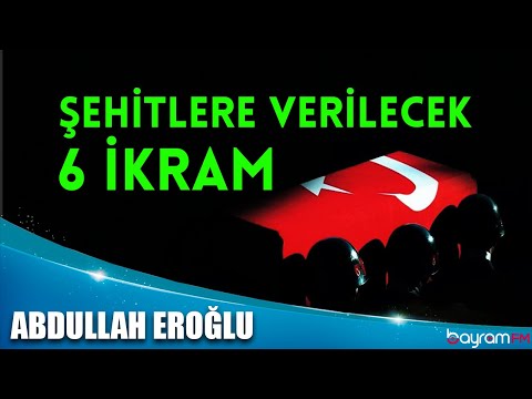 ŞEHADETE VERİLECEK 6 İKRAM  | bayram fm kısa dini sohbetler