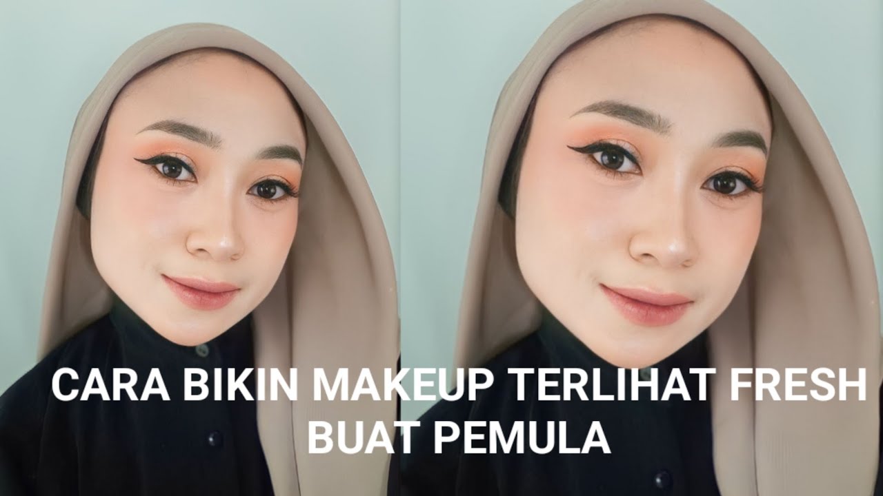 CARA BIKIN MAKEUP FRESH LOOK YANG GAMPANG BUAT PEMULA|WAJIB NONTON# ...