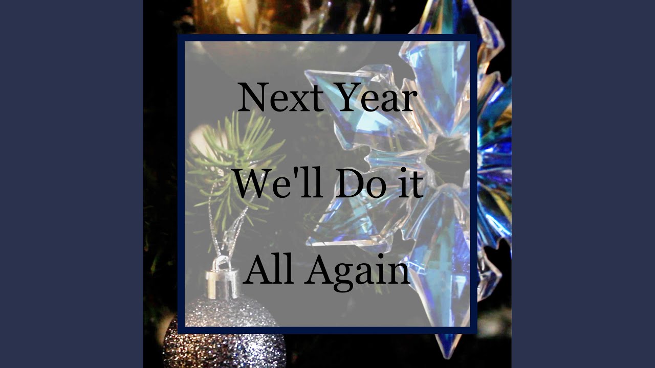 Next Year We'll Do It All Again - YouTube