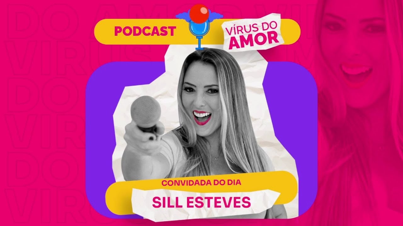 PODCAST VÍRUS DO AMOR - COM SILL ESTEVES - YouTube