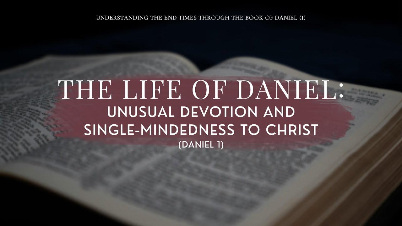 The Life of Daniel — Unusual Devotion and Single-Mindedness to Christ ...