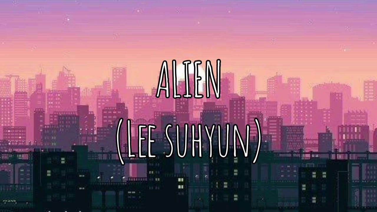 ALIEN- LEE SUHYUN (LYRICS) - YouTube