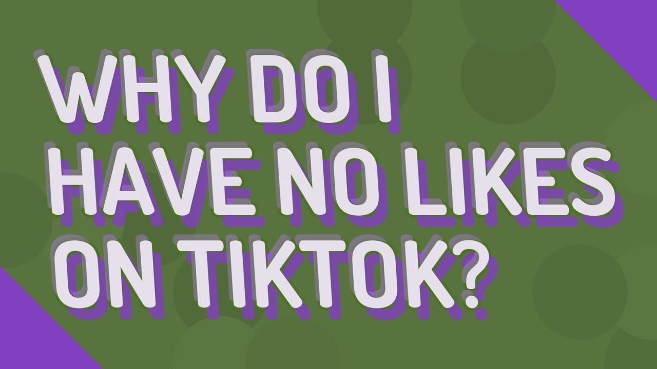 Why Do I Have No Likes On TikTok YouTube why-do-i-have-no-likes-on-tiktok-youtube