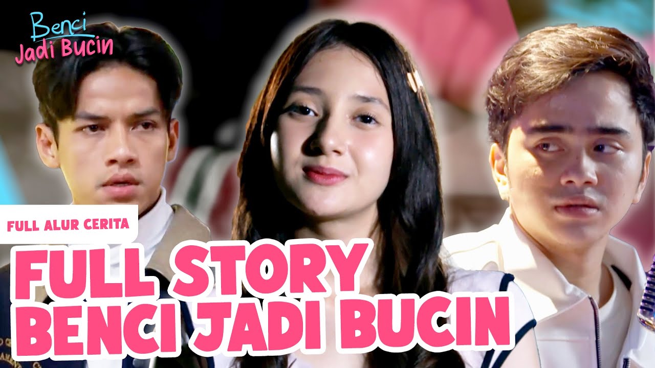 Alur Lengkap Sinetron Benci Jadi Bucin Episode 1–Tamat | Rangkuman Full ...