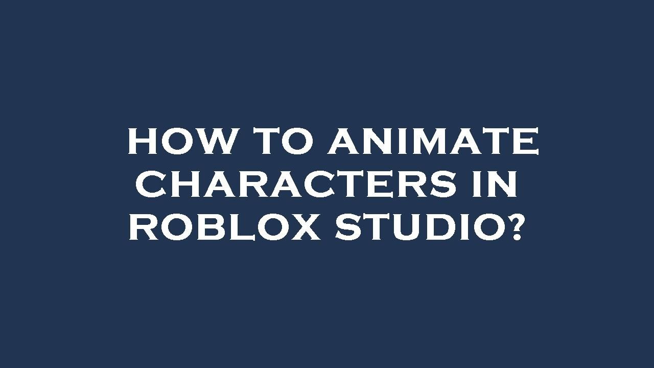 How To Animate Characters In Roblox Studio YouTube How To Animate Characters In Roblox Studio YouTube