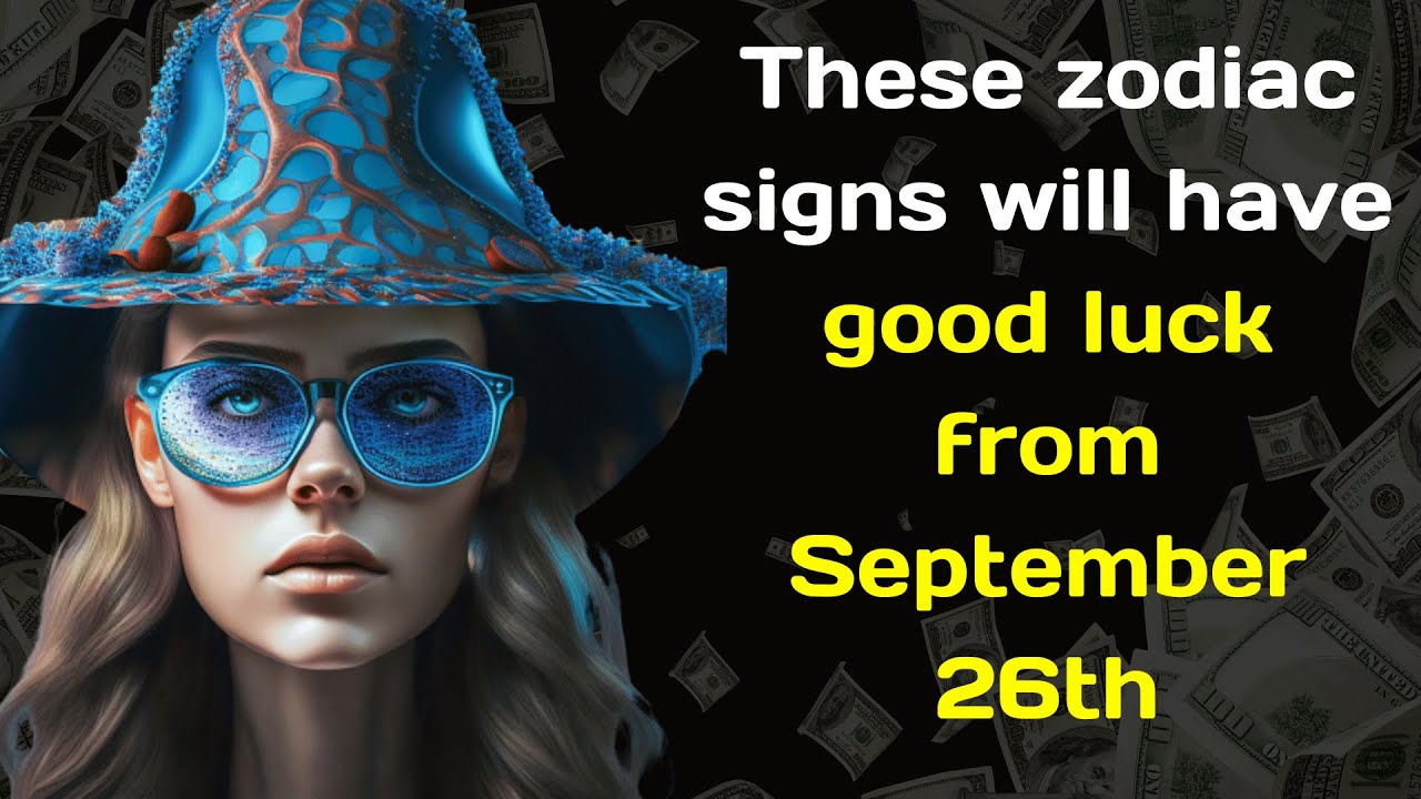 These zodiac signs will have good luck from September 26th - YouTube
