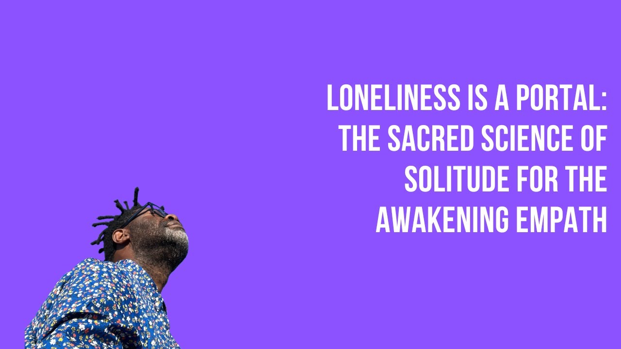 Loneliness Is a Portal: The Sacred Science of Solitude for the ...