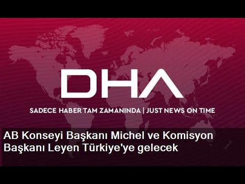 AB Konseyi Başkanı Michel ve Komisyon Başkanı Leyen Türkiye'ye gelecek