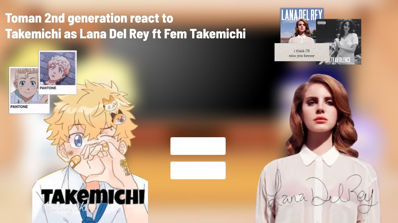 Toman 2nd Generation react to Takemichi as Lana Del Rey /FemAu/MyAU/(1/ ...