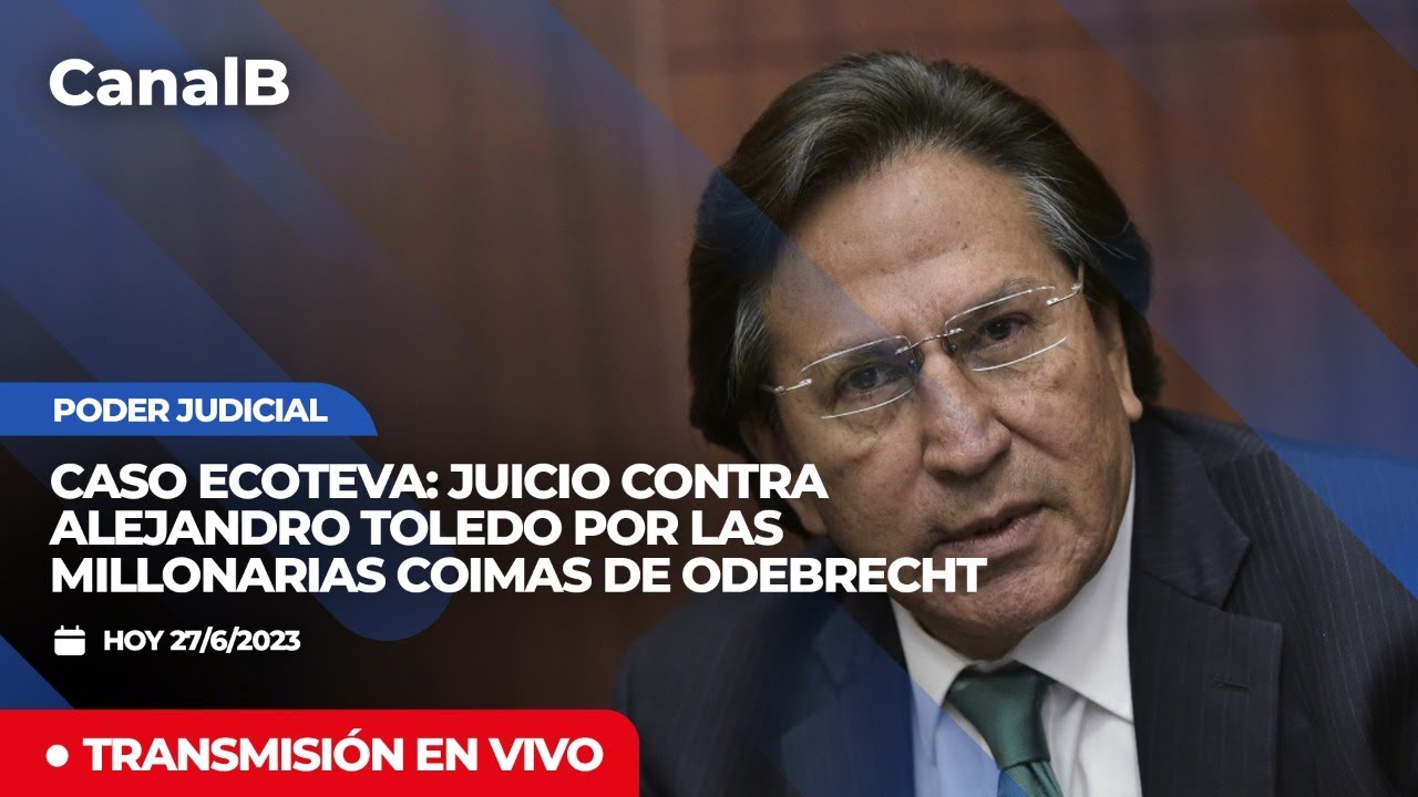 Caso Ecoteva Juicio Contra Alejandro Toledo Por Las Millonarias Coimas