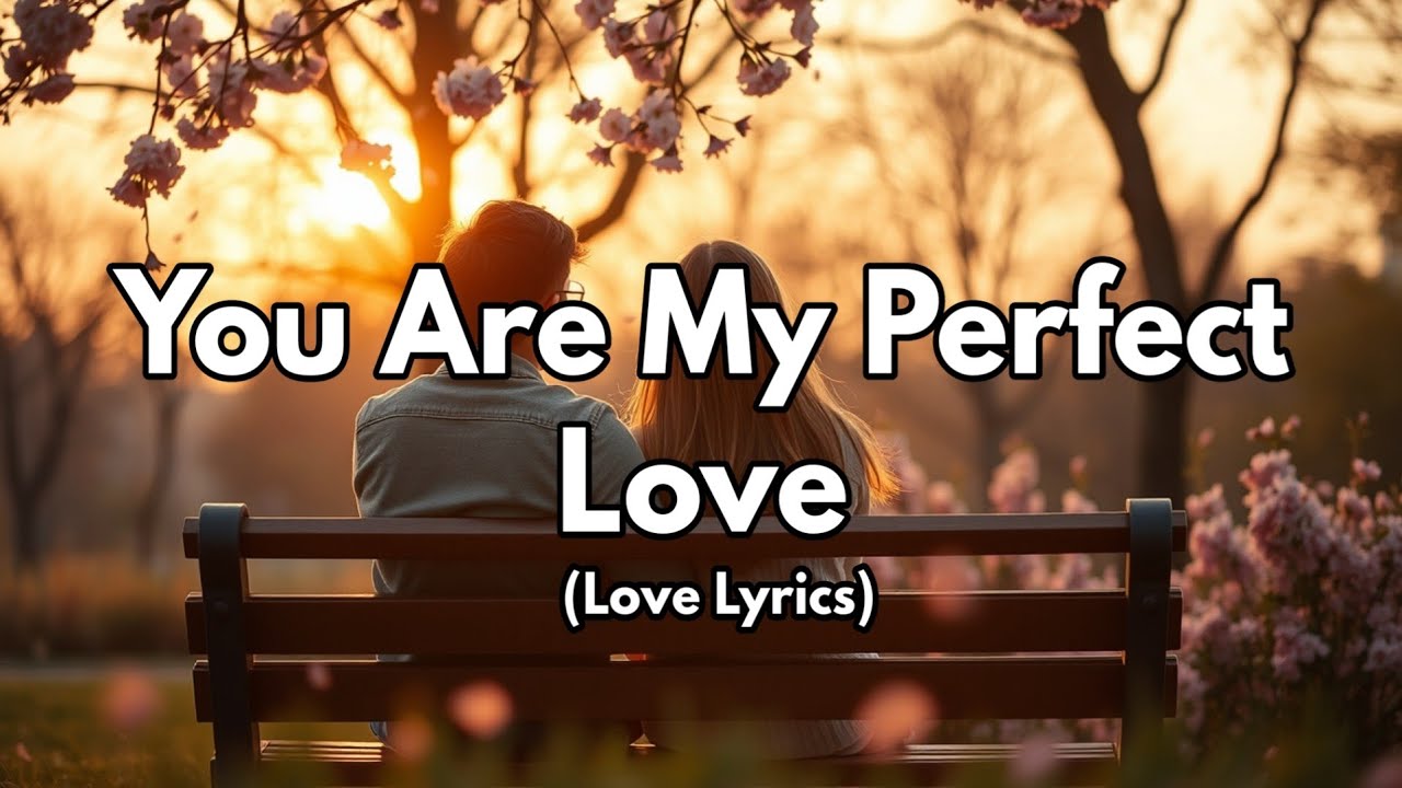 You Are My Perfect Love - A Beautiful Song About True Love - YouTube