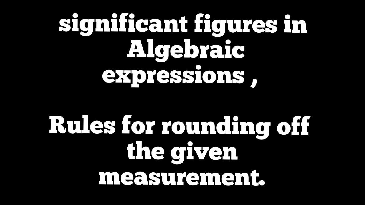 significant figures in Algebraic expressions , Rules for rounding off ...