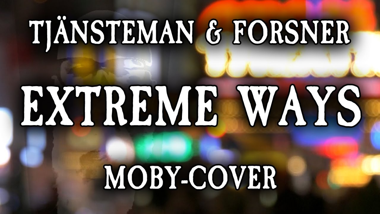 Tjänsteman & Forsner - Extreme Ways (Moby-cover) - YouTube
