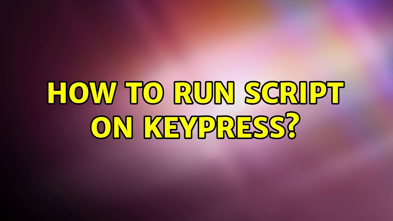 How To Run Script On Keypress 2 Solutions YouTube How To Run Script On Keypress 2 Solutions YouTube