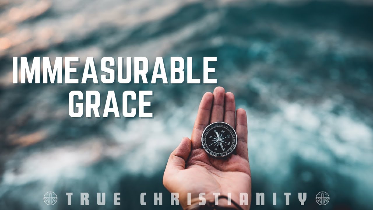 6 True Christianity / Immeasurable Grace - YouTube