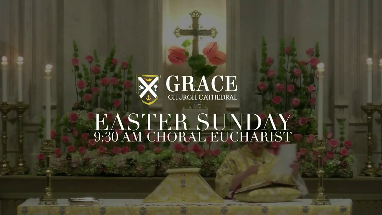 Grace Church Cathedral - Choral Eucharist, Easter Sunday, 4/1/2018 ...