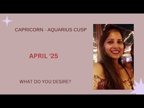 ♑ CAPRICORN - AQUARIUS ♒ CUSP - WHAT DO YOU DESIRE ? - APRIL '25 - YouTube