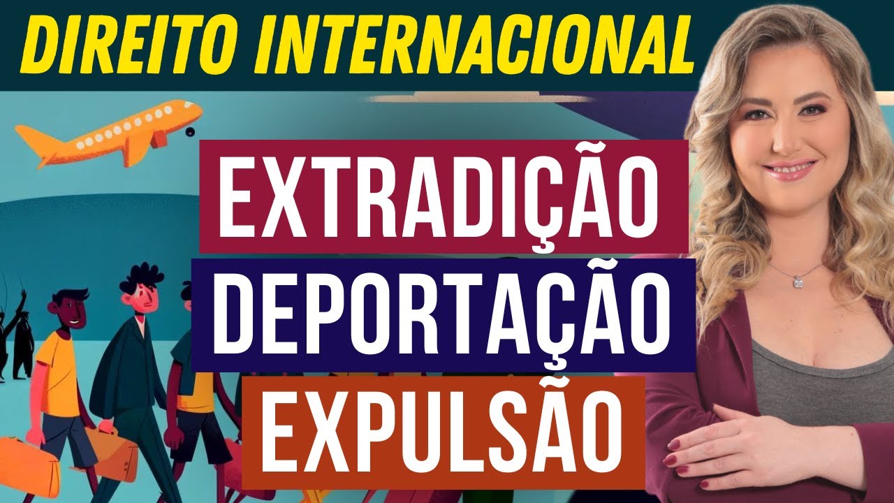 EXTRADIÇÃO, DEPORTAÇÃO e EXPULSÃO de Estrangeiro | Direito ...