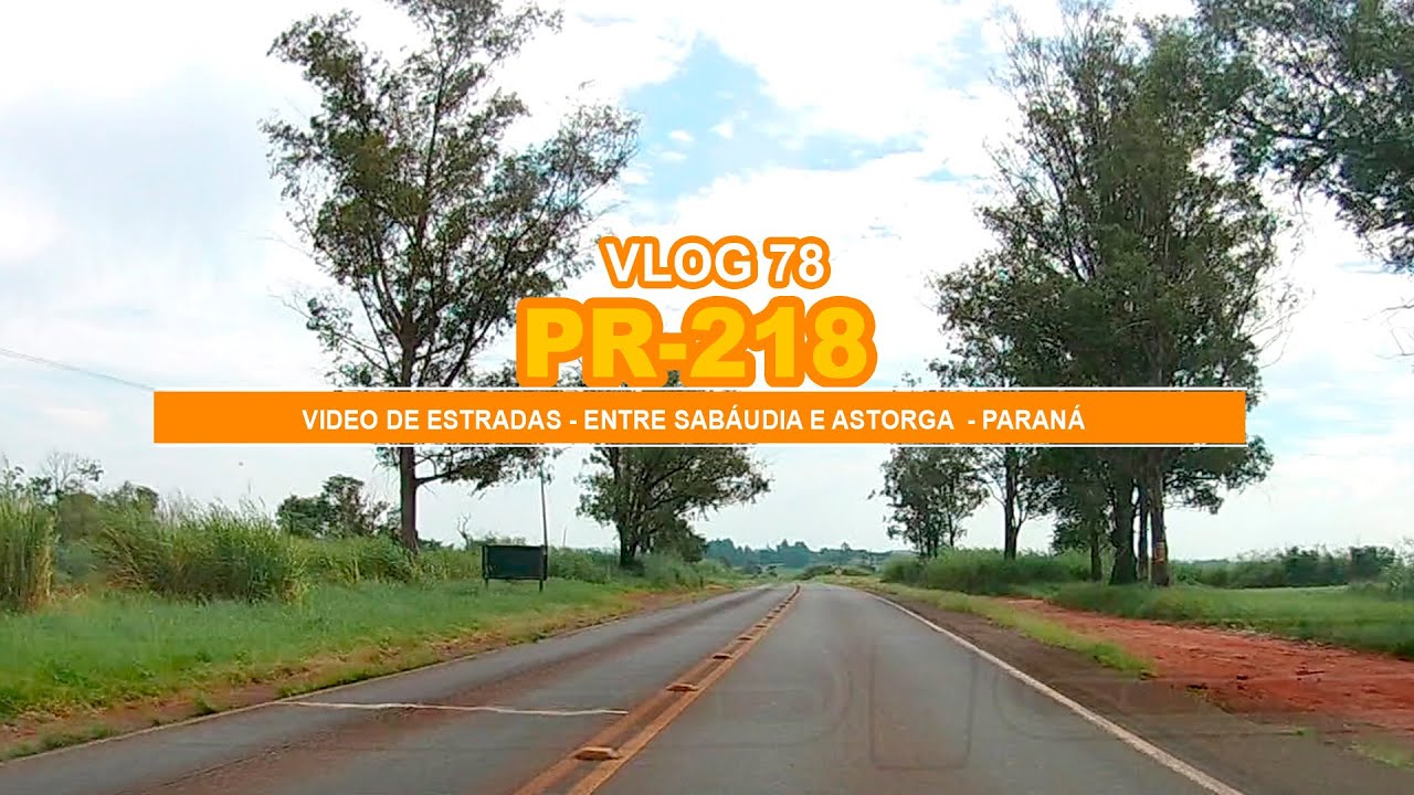VÍDEO DE ESTRADAS - PR 218 - ENTRE SABÁUDIA E ASTORGA - PARANÁ - VLOG ...