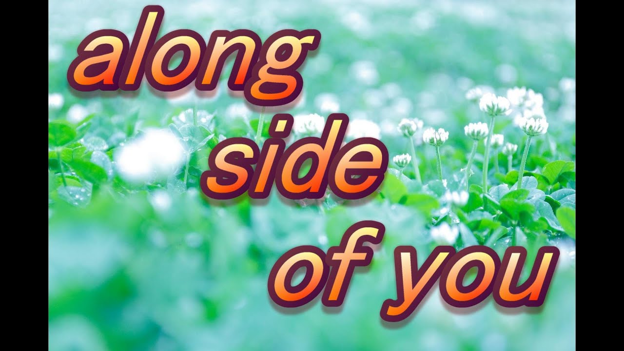 along side of you - YouTube