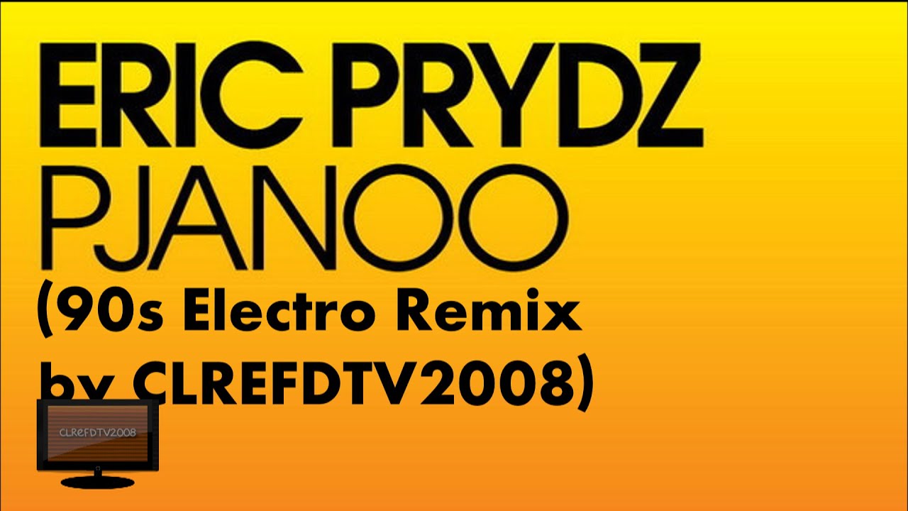 Eric Prydz - Pjanoo (90s Electro Remix by CLREFDTV2008) - YouTube