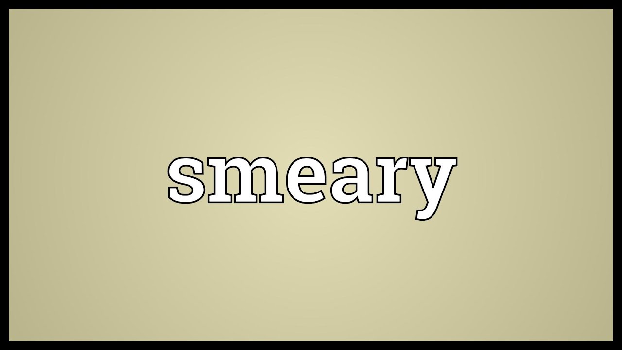 Smeary Meaning - YouTube