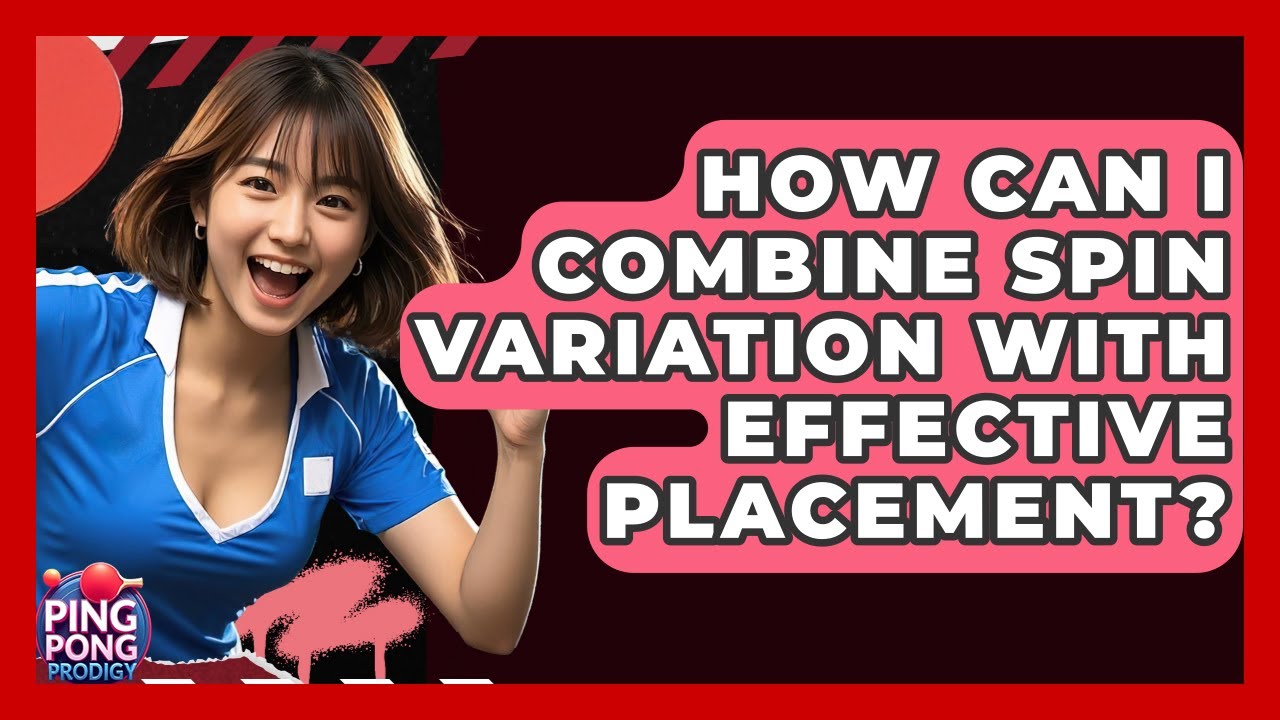 How Can I Combine Spin Variation With Effective Placement? - Ping Pong ...