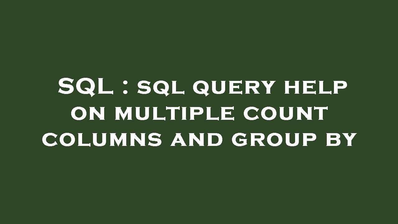 Sql Sql Query Help On Multiple Count Columns And Group By Youtube 7883