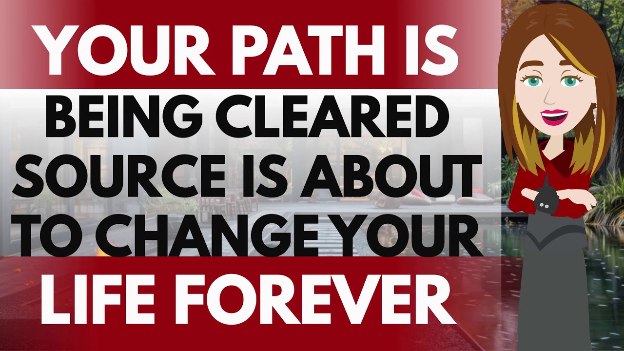 Your Path Is Being Cleared Source Is About To Change Your Life Forever ...