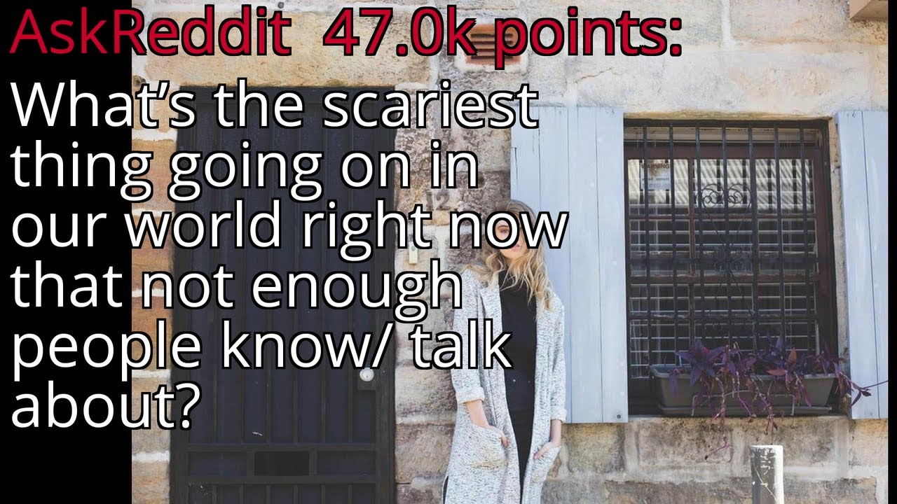 What’s the scariest thing going on in our world right now that not ...