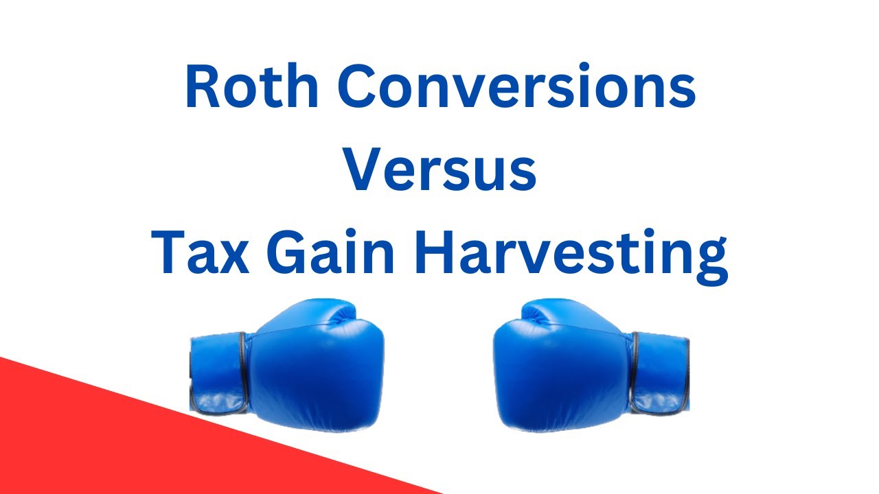Roth Conversions Versus Tax Gain Harvesting - YouTube