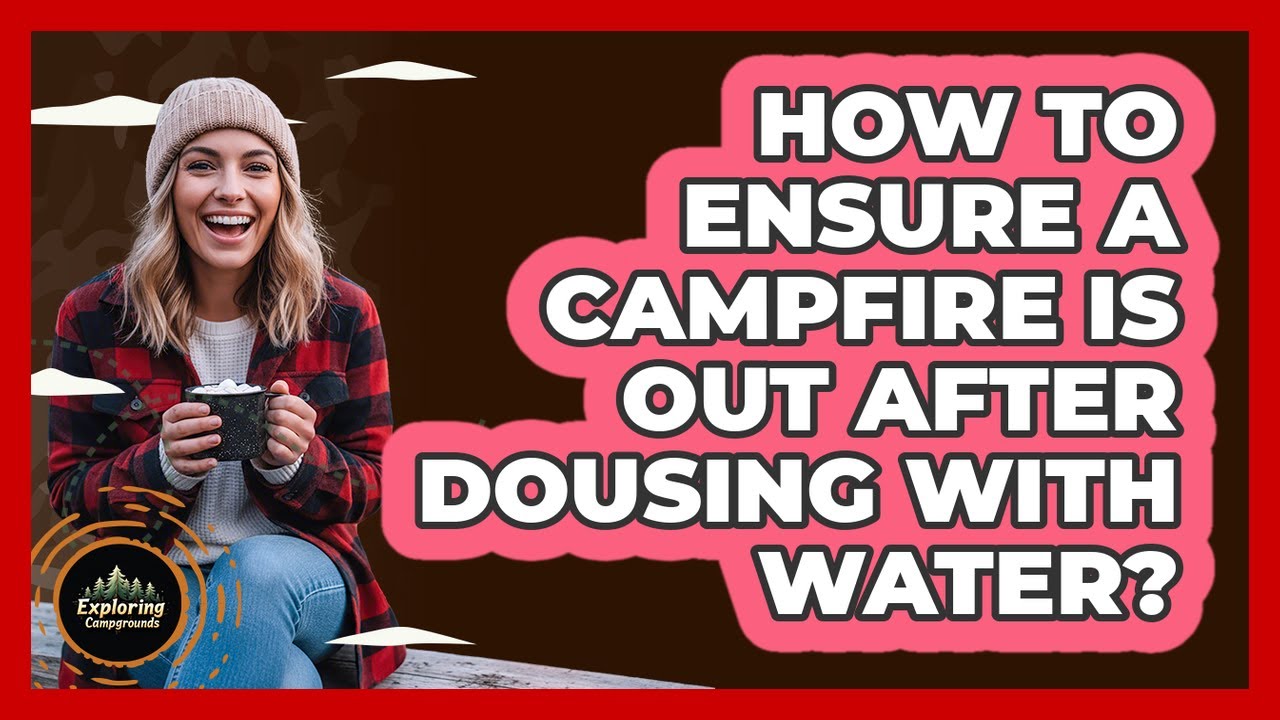 How To Ensure A Campfire Is Out After Dousing With Water? - YouTube