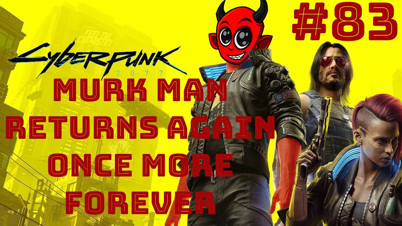 Cyberpunk 2077 MURK MAN RETURNS AGAIN ONCE MORE FOREVER #83 - YouTube