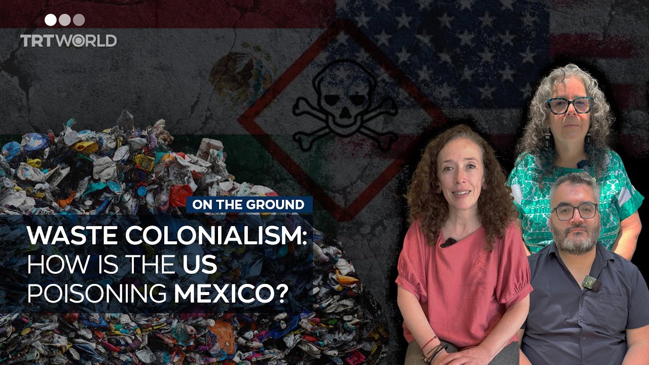 Waste Colonialism: How the US is poisoning Mexico - YouTube