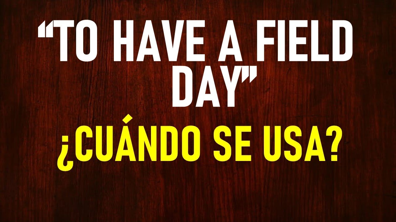 ¿Sabes cómo usar “TO HAVE A FIELD DAY” en INGLÉS? - YouTube