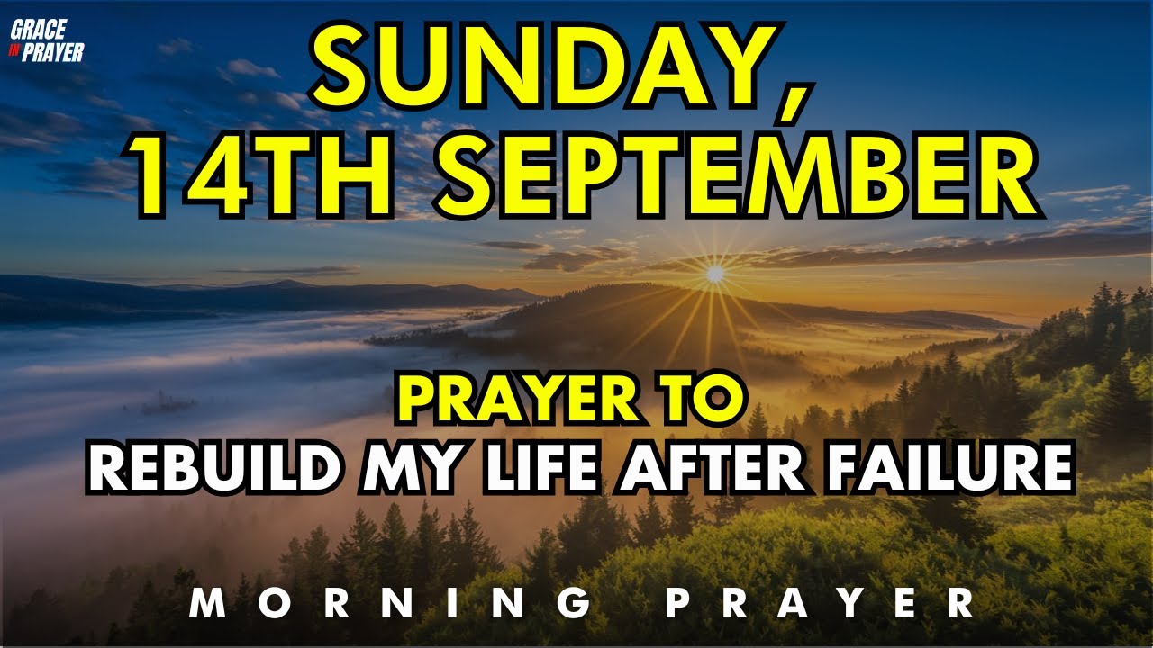 september 14th prayer to rebuild your life after failure, trust god to ...