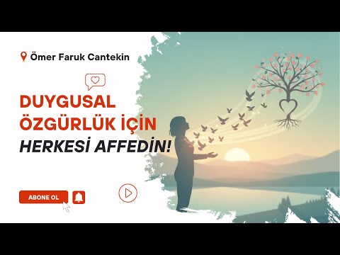 DUYGUSAL ÖZGÜRLÜK İÇİN HERKESİ AFFEDİN!