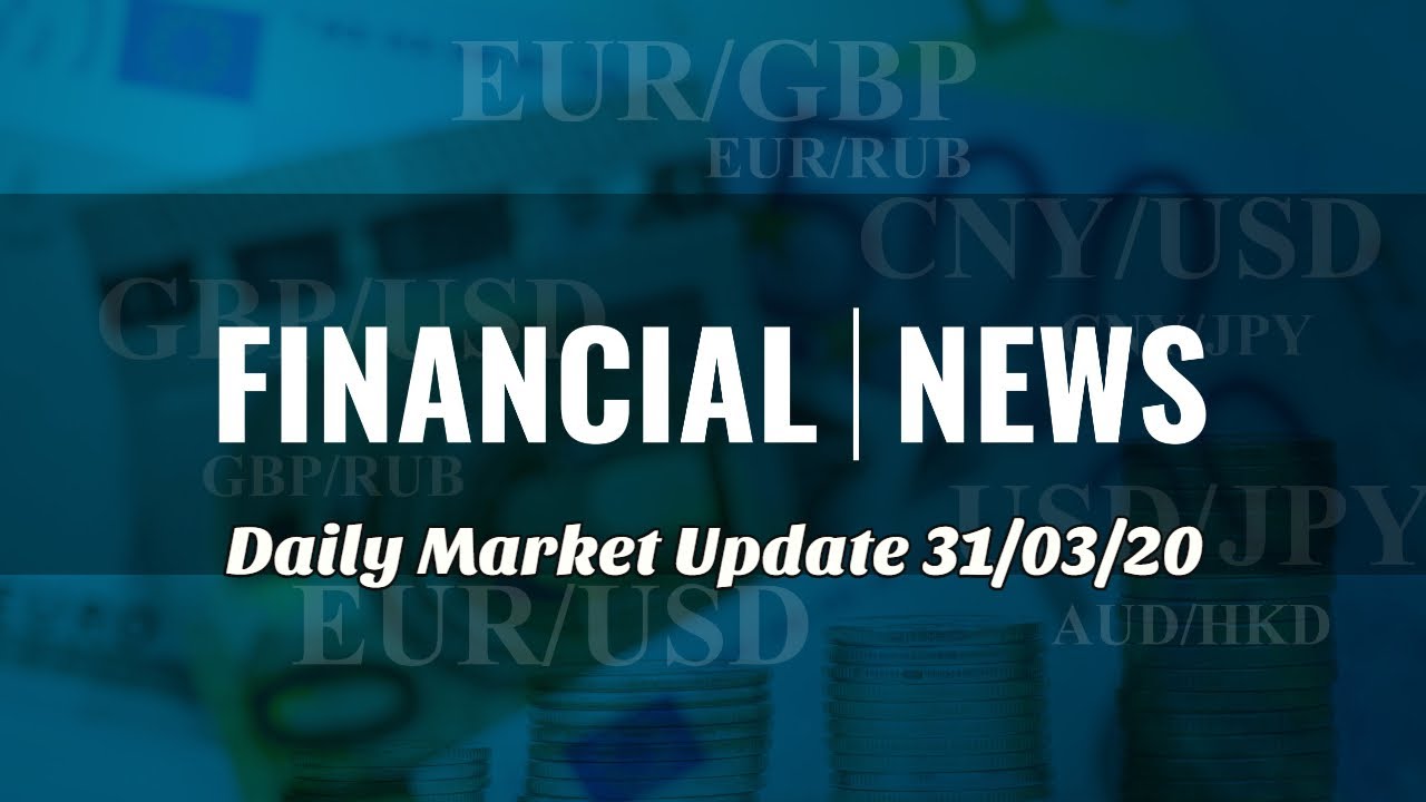 Financial News - Daily Market Update - 31st March 2020 - YouTube