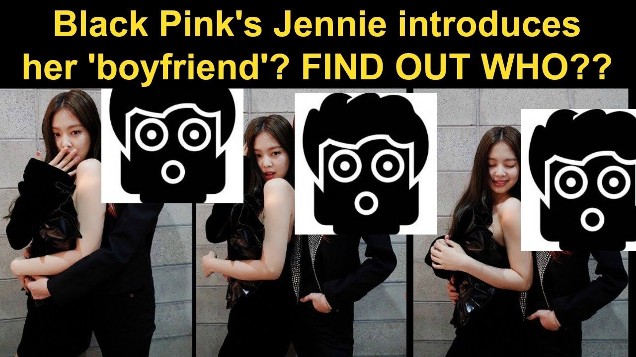 Black Pink's Jennie introduces her 'boyfriend'? - YouTube