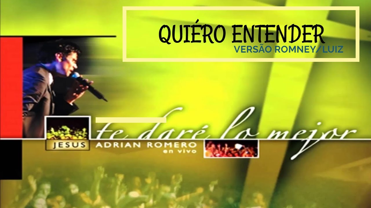 Quiero entender Jesús Adrián Romero By /VERSÃO QUERO ENTENDER - ROMNEY ...
