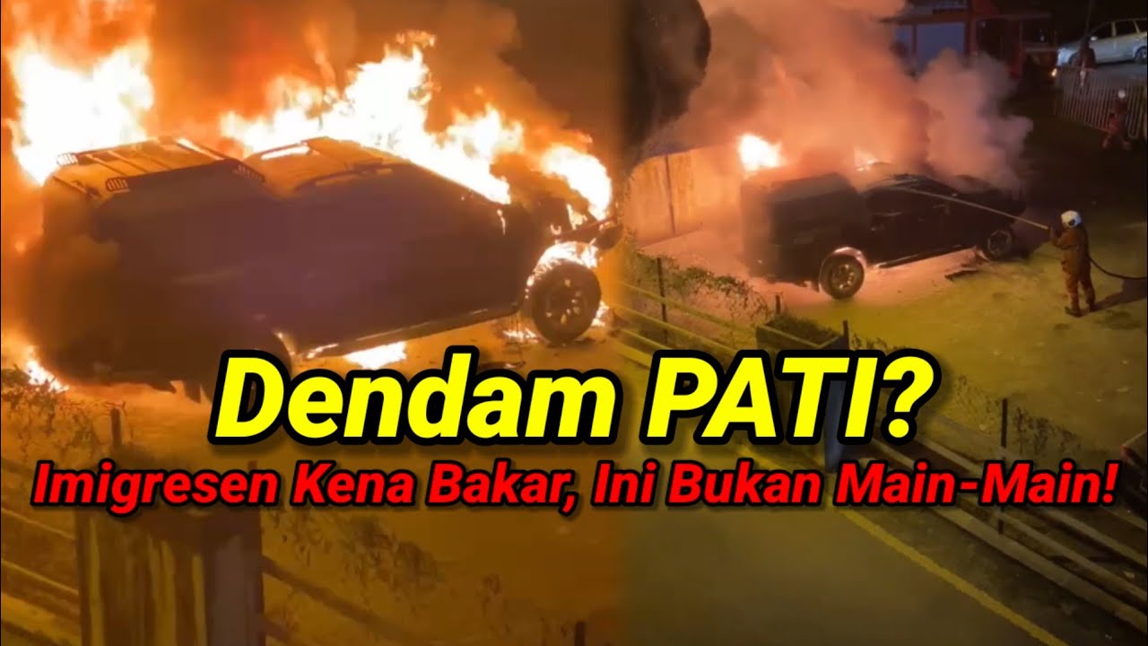 Sebab Balas Dendam? Kenderaan Imigresen Dibakar Selepas Operasi Tangkap ...