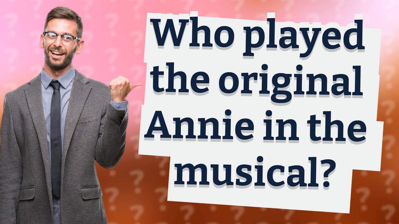 Who played the original Annie in the musical? - YouTube