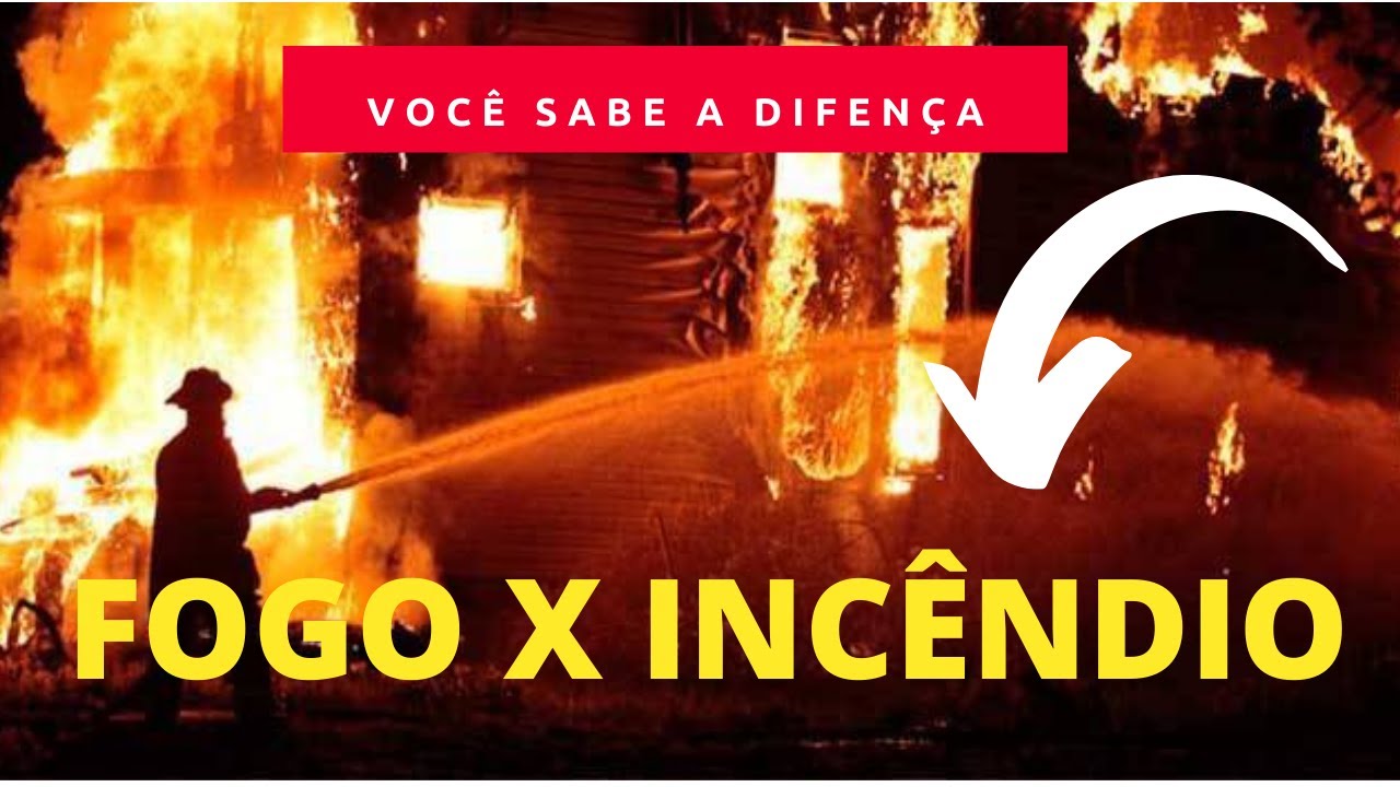 Fogo ou Incêndio - Você sabe a diferença? - YouTube