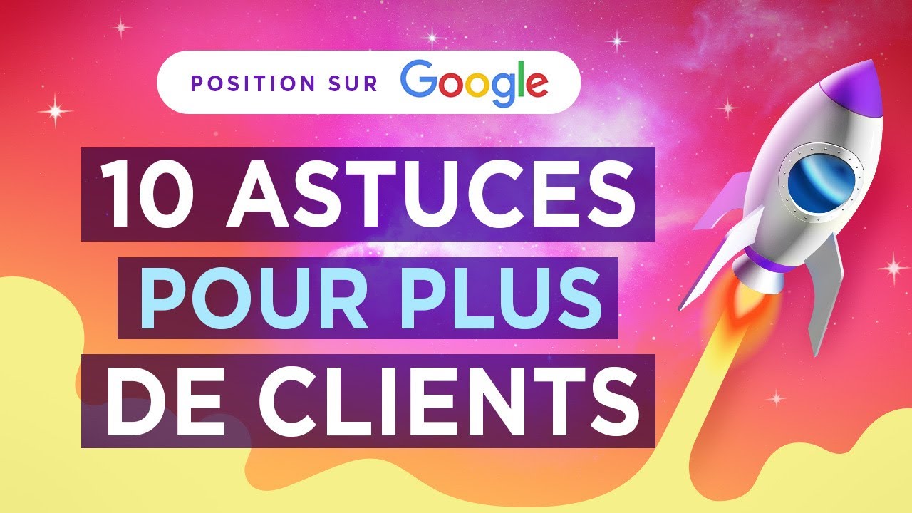 Référencement Google : Mes 10 astuces pour PLUS de clients - YouTube