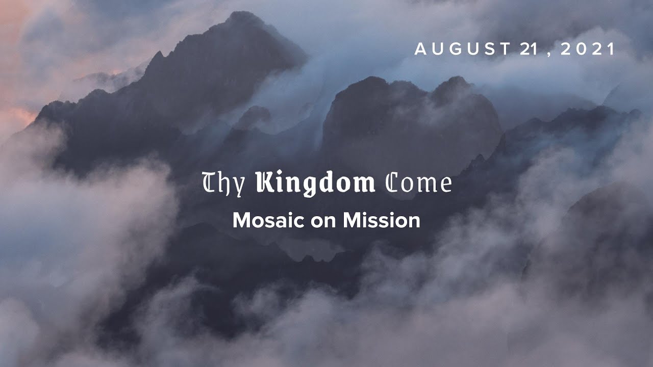 Mosaic on Mission | Thy Kingdom Come | August 21, 2021 - YouTube