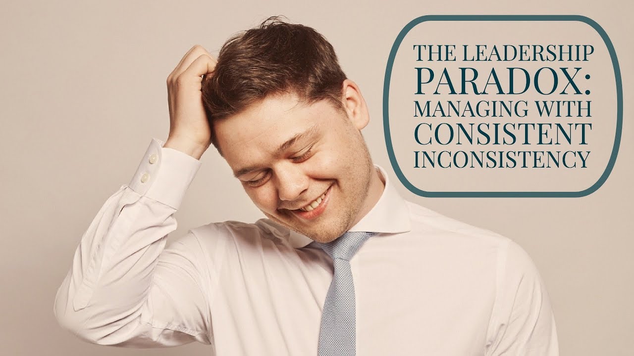 The Leadership Paradox: Managing With Consistent Inconsistency - YouTube